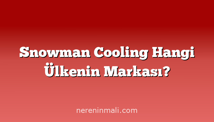 Snowman Cooling Hangi Ülkenin Markası?